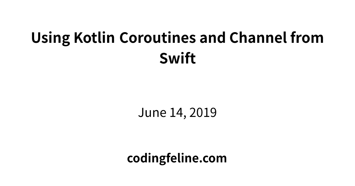 Using Kotlin Coroutines and Channel from Swift | CodingFeline