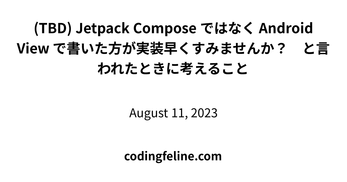 Tbd Jetpack Compose ではなく Android View で書いた方が実装早くすみませんか? と言われたときに考えること Codingfeline
